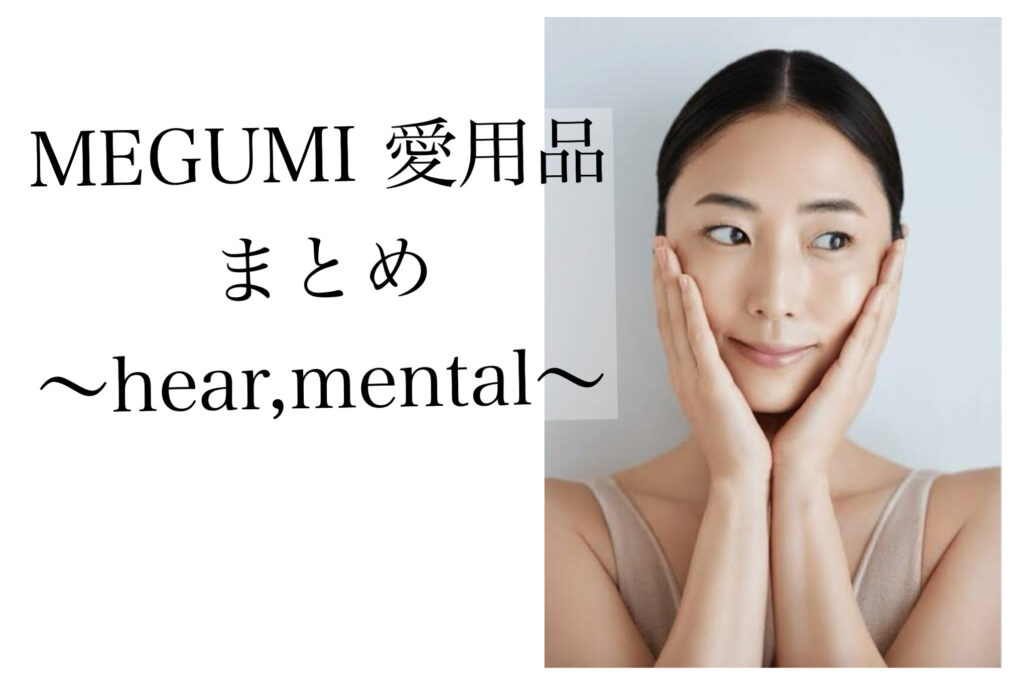 MEGUMIの美容グッズまとめてみたお話。〜hair、mental編〜